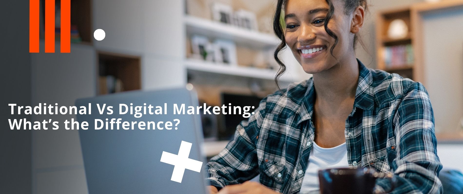 Traditional Marketing Vs Digital Marketing: What’s the Difference?